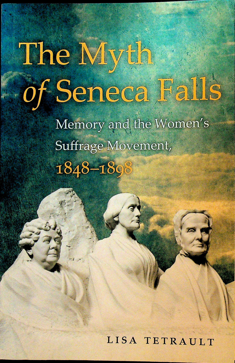 The Myth of Seneca Falls Memory and the Women's Suffrage Movement 1848 ...